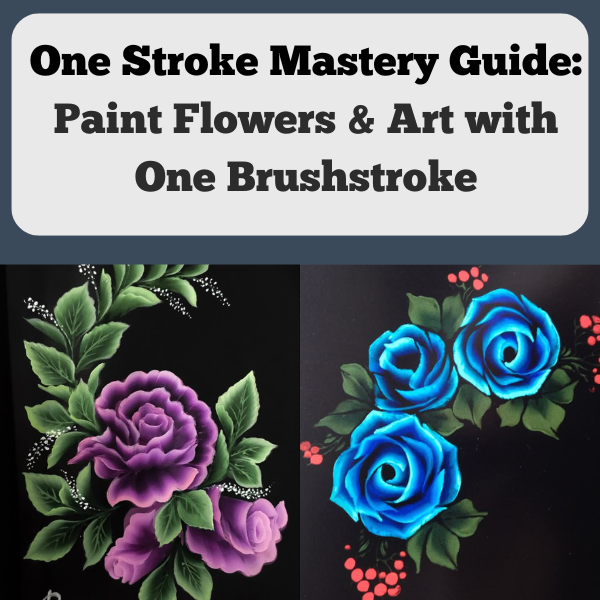 One Stroke Mastery Guide: Paint Flowers & Art with One Brushstr...