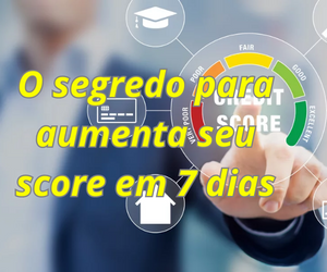 O segredo Para aumenta seu score em 7 dias