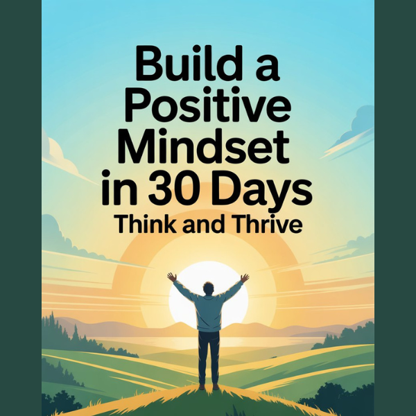 Build a Positive Mindset in 30 Days - Think and Thrive - Golam Qaus...