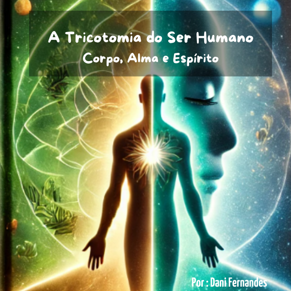 A Tricotomia do Ser Humano: Corpo, Alma e Espírito - Daniele Fernan...