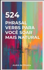 524 PHRASAL VERBS PARA VOCÊ SOAR MAIS NATURAL - André de oliveira