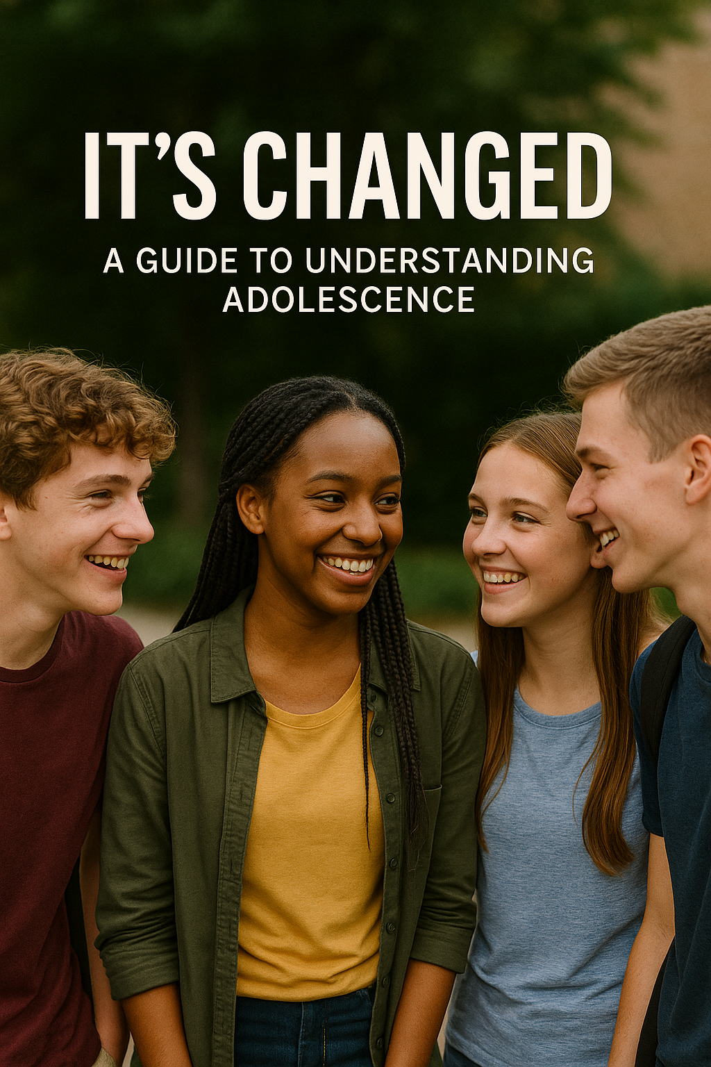 Everything’s Changed! A Practical Guide to Understanding Your Teen