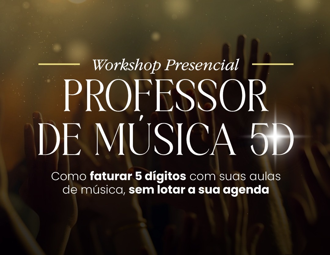 WORKSHOP PROFESSOR DE MÚSICA 5D - COMO FATURAR 5 DÍGITOS COM SUAS ...