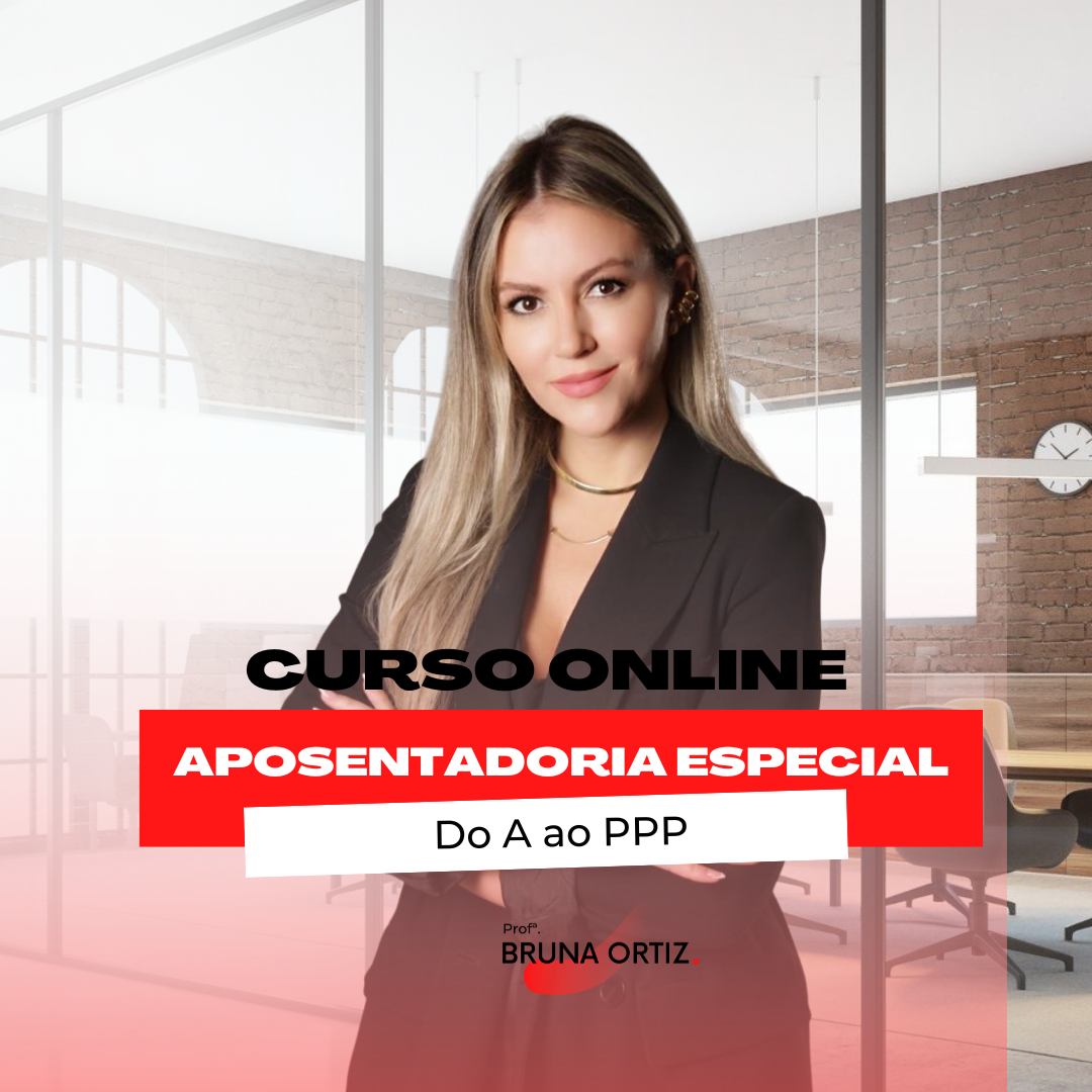 Curso | Aposentadoria Especial do A ao PPP - Profª. Bruna Ortiz | H...