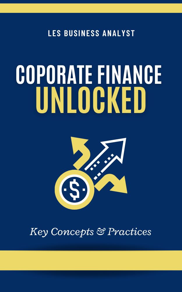 CORPORATE FINANCE UNLOCKED: KEY CONCEPTS & PRACTICES