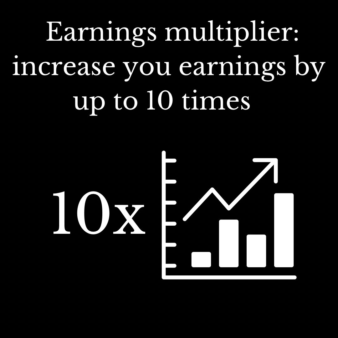 Earnings Multiplier: Increase you earnings by up to 10 times