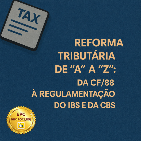 REFORMA TRIBUTÁRIA DE "A" A "Z": DA CF/88 À REGULAMENTAÇÃO DO IBS E...
