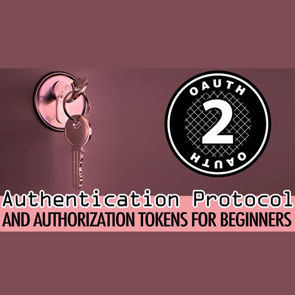 OAuth 2.0 Authentication Protocol and Authorization Tokens for Begi...