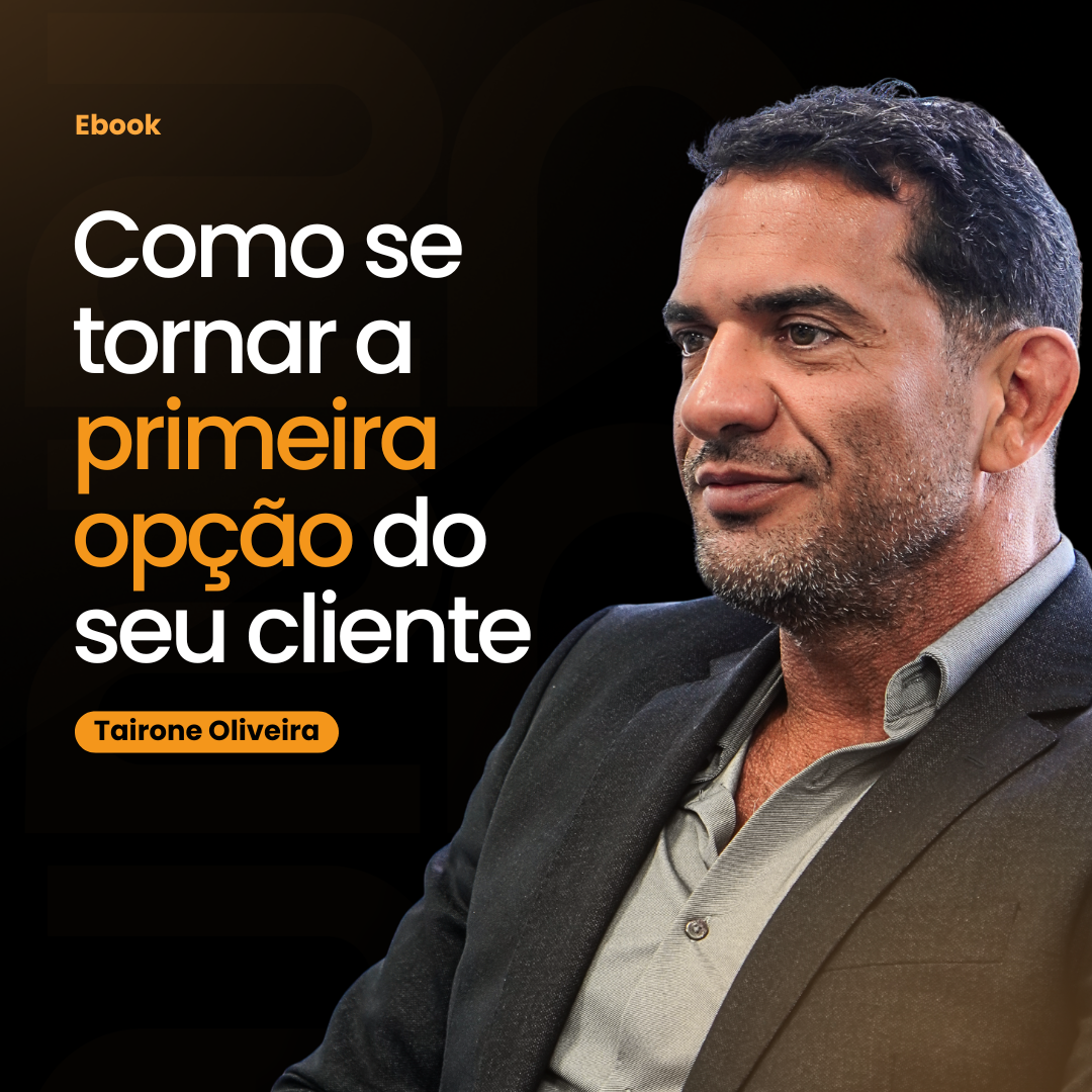 Como se tornar a primeira opção do seu cliente - Tairone Oliveira