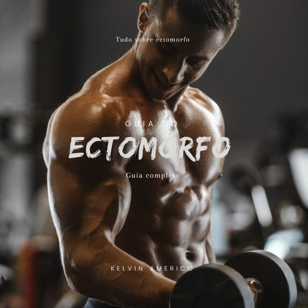 Guia Completo do Ectomorfo: Transforme Seu Corpo e Sua Vida! - Kelv...