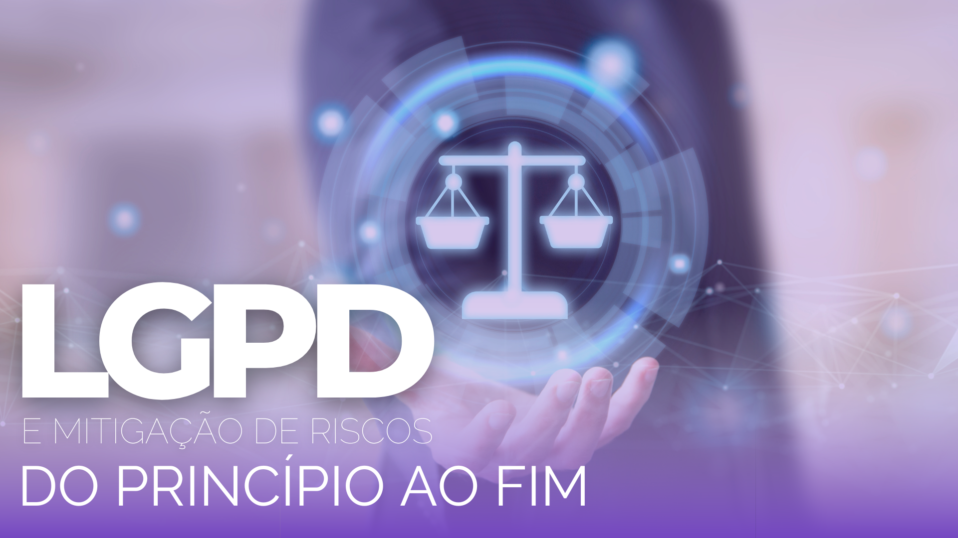 LGPD e Mitigação de Riscos: Do Princípio ao Fim