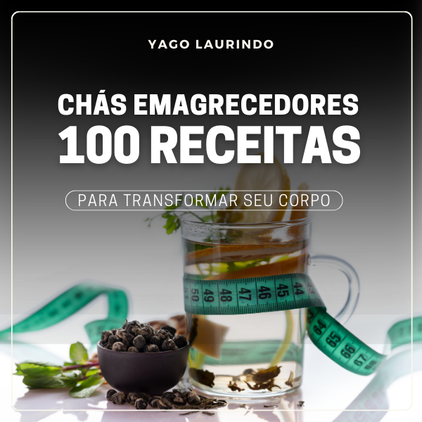 Chás emagrecedores - 100 receitas para transformar seu corpo - Yago...