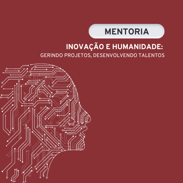 Mentoria - Inovação e Humanidade: Gerindo Projetos, Desenvolvendo Talentos