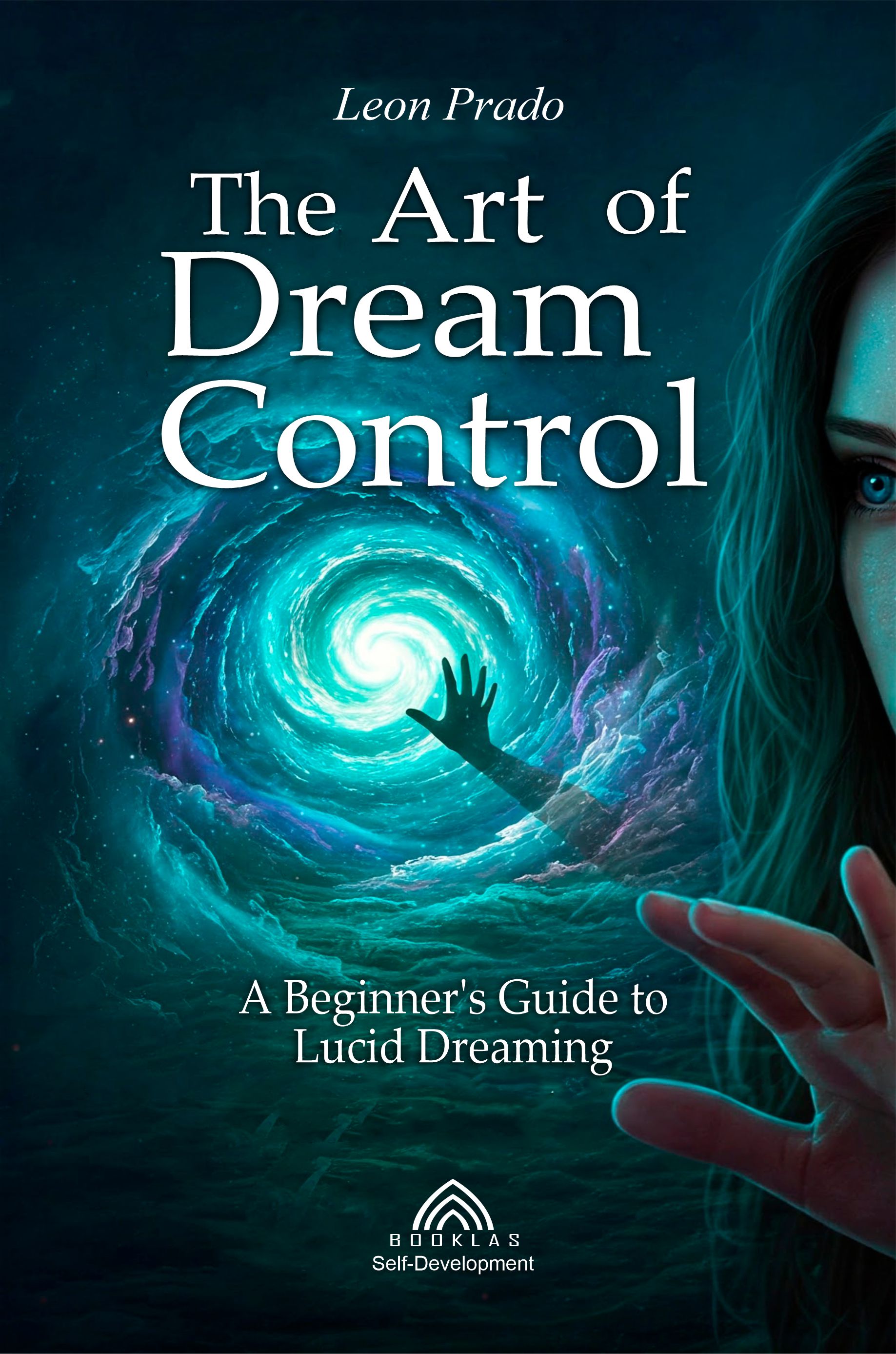 The Art of Dream Control - A Beginner’s Guide to Lucid Dreaming - Leon Prado Every night, an ...