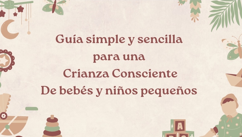 Guía simple y sencilla para una crianza consciente de bebés y niños...