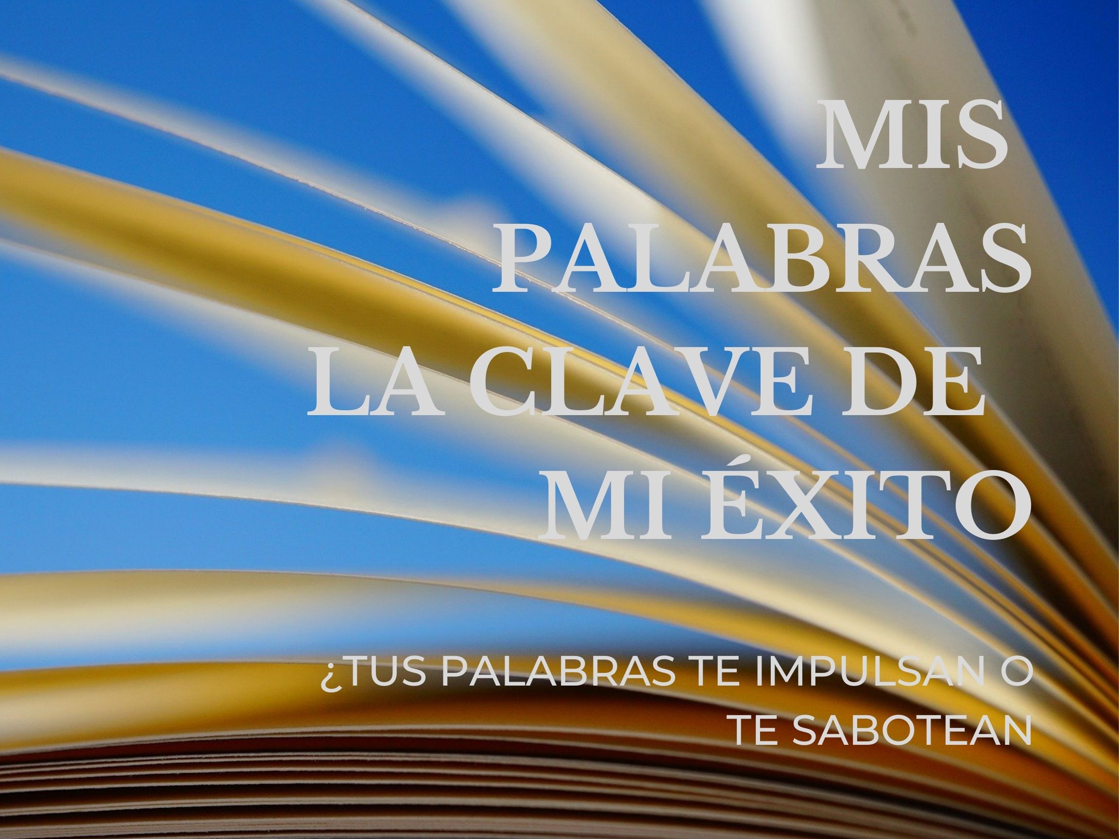 Mis palabras la clave de mi éxito. ¿Tus palabras te impulsan o te sabotean?