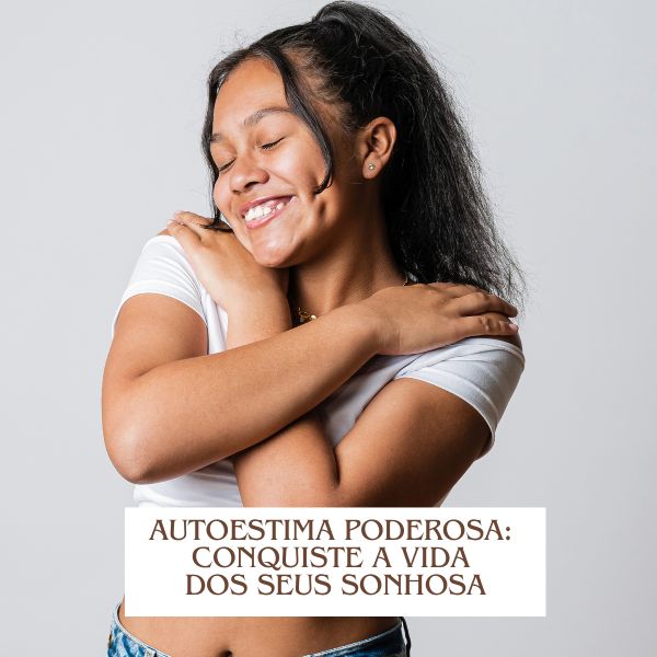 Autoestima Poderosa: Conquiste a Vida dos Seus Sonhos