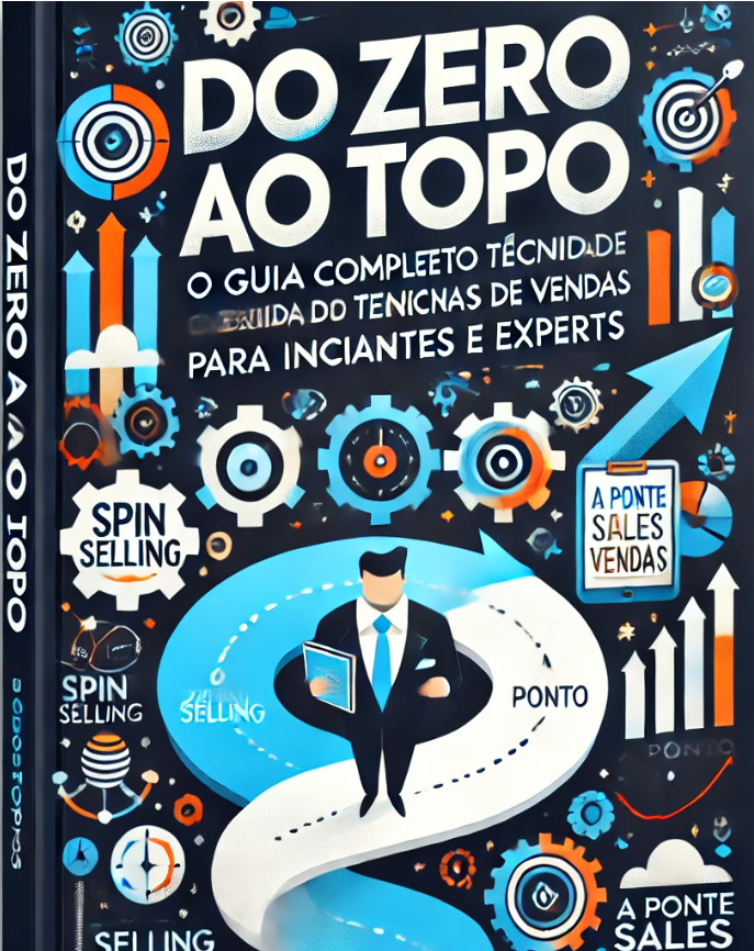 Do Zero ao Topo: O Guia Completo de Técnicas de Vendas para Inician...