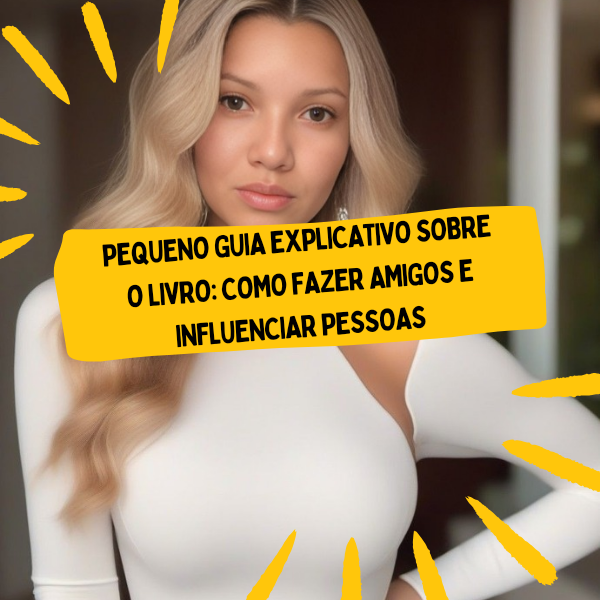Pequeno guia explicativo sobre o livro: Como fazer amigos e influen... Pequeno guia explicativo sobre o livro: Como fazer amigos e influen...