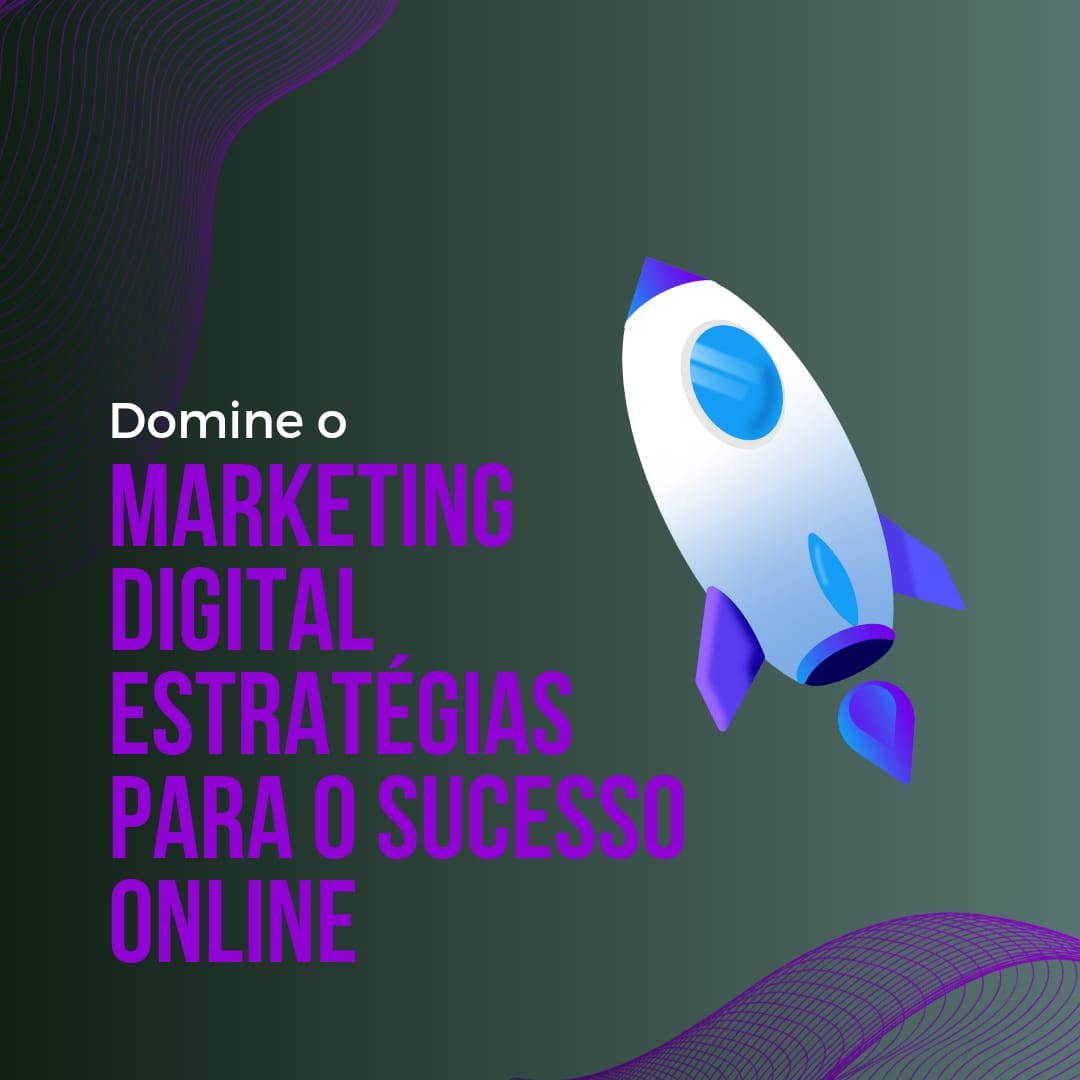 DOMINANDO O MARKETING DIGITAL: ESTRATEGIAS PARA O SUCESSO ONLINE