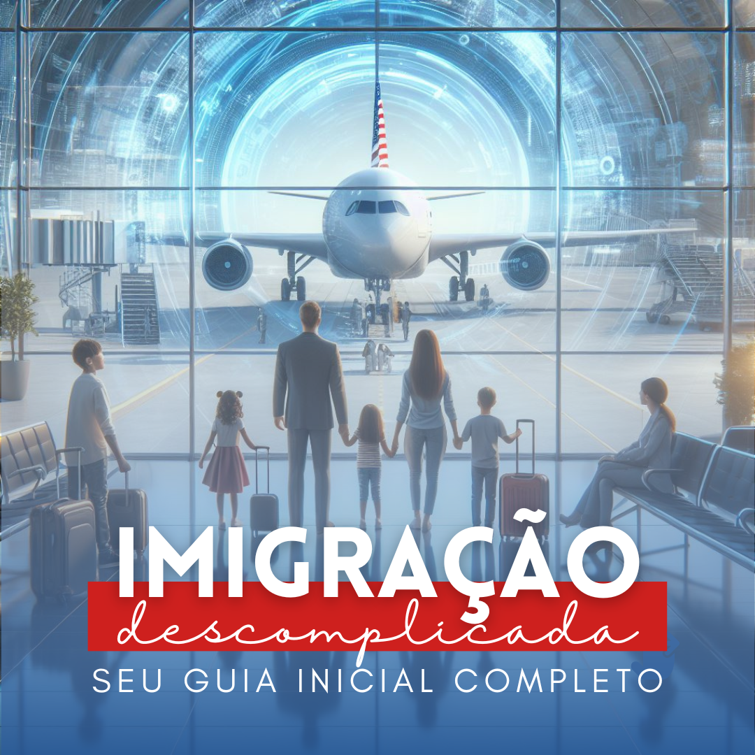 IMIGRAÇÃO DESCOMPLICADA: seu guia inicial para imigrar para os Esta...