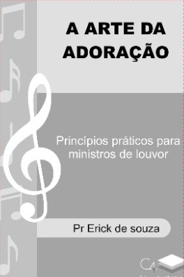 A Arte da Adoração - Princípios práticos para ministros de louvor.