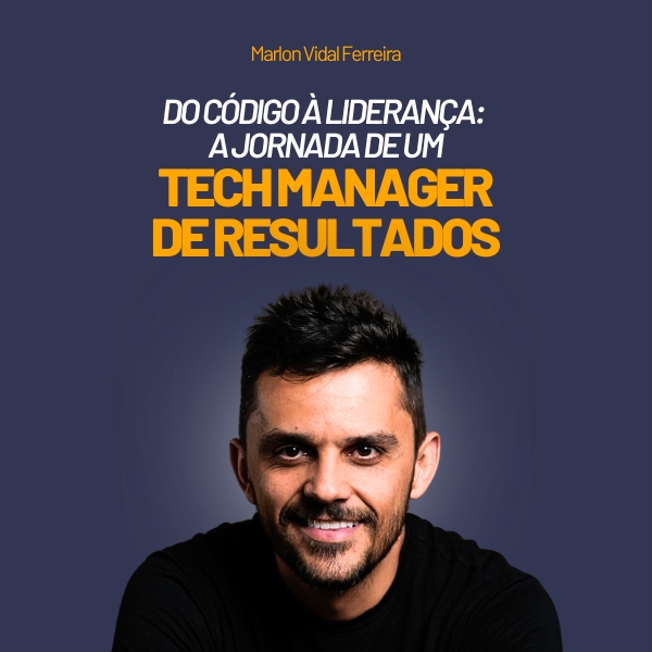 Do Código à Liderança: A Jornada de um Tech Manager de Resultados ...