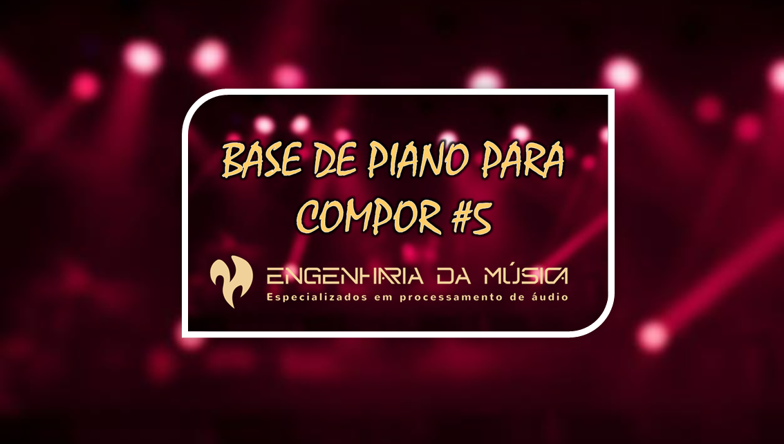 PROJETO 5 - BASE DE PIANO PARA COMPOR | ENGENHARIA DA MÚSICA
