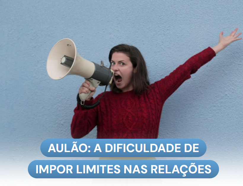 Aulão: A dificuldade de impor limites nas relações