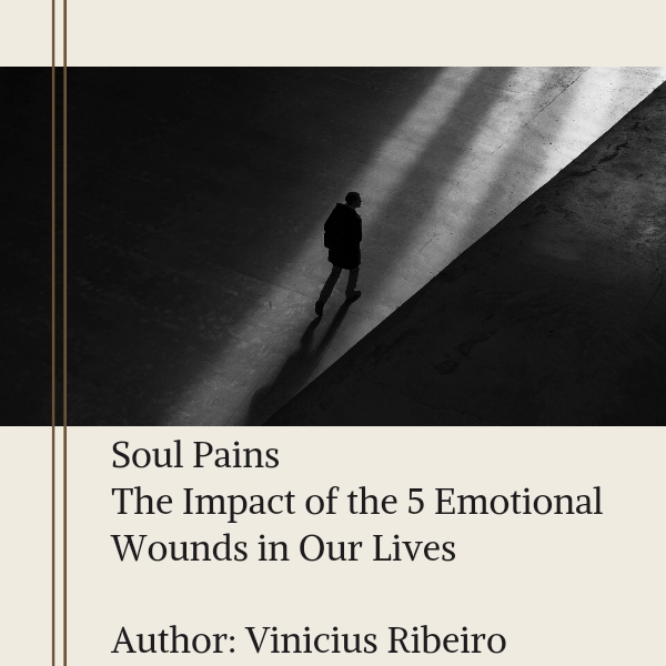 Soul Pains - The Impact of the 5 Emotional Wounds in Our Lives