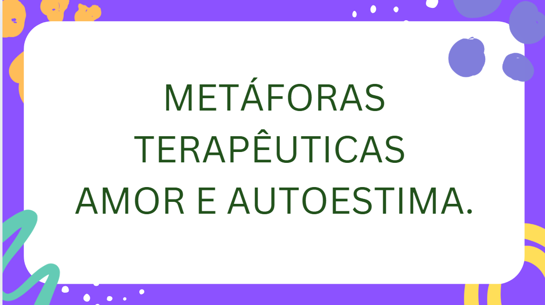 Metáforas Terapêuticas- Amor e Autoestima - Elisa Nogueira | Hotmart