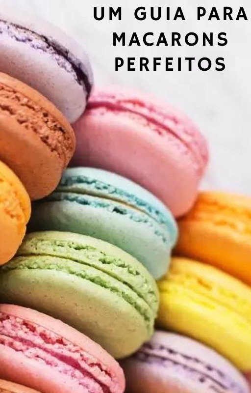 Um Guia Para Macarons Perfeitos