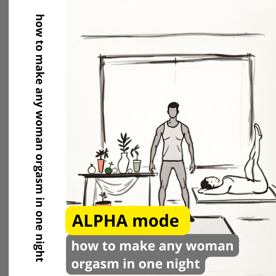 ALPHA MODE: How to make any woman orgasm in one night