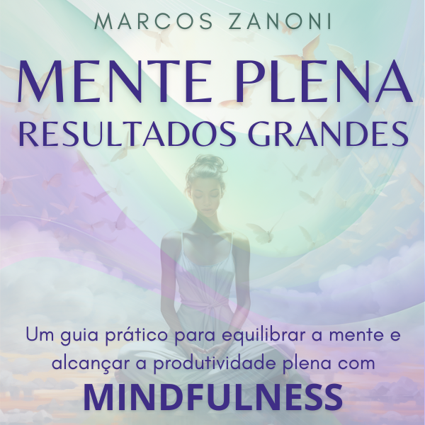 Mente Plena, Resultados Grandes - O Caminho para a Produtividade co...