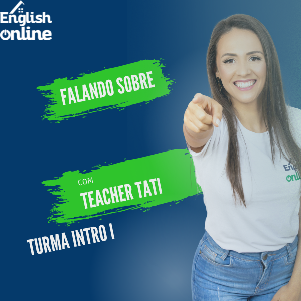 Turma INTRO I -híbrida- "Falando com Teacher Tati" - Teacher Tati-