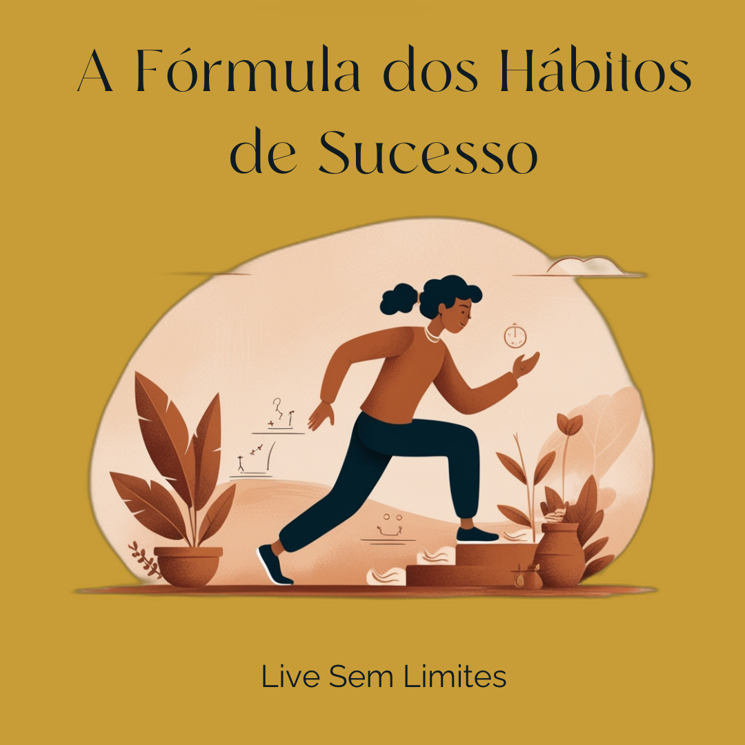 Live Sem Limites: A Fórmula dos Hábitos de Sucesso