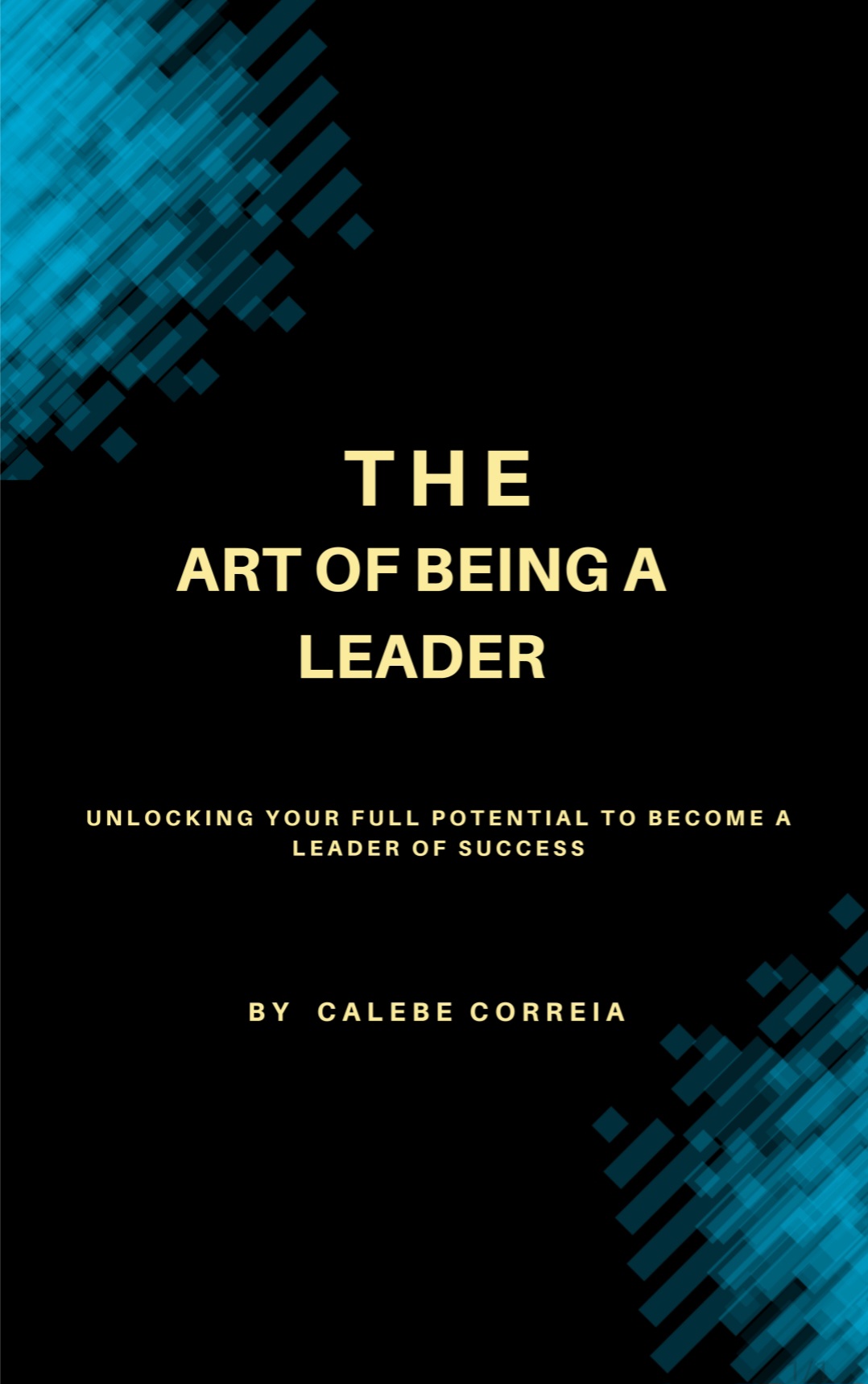 The Art of Being a Leader: Unlocking Your Full Potential To Become A ...