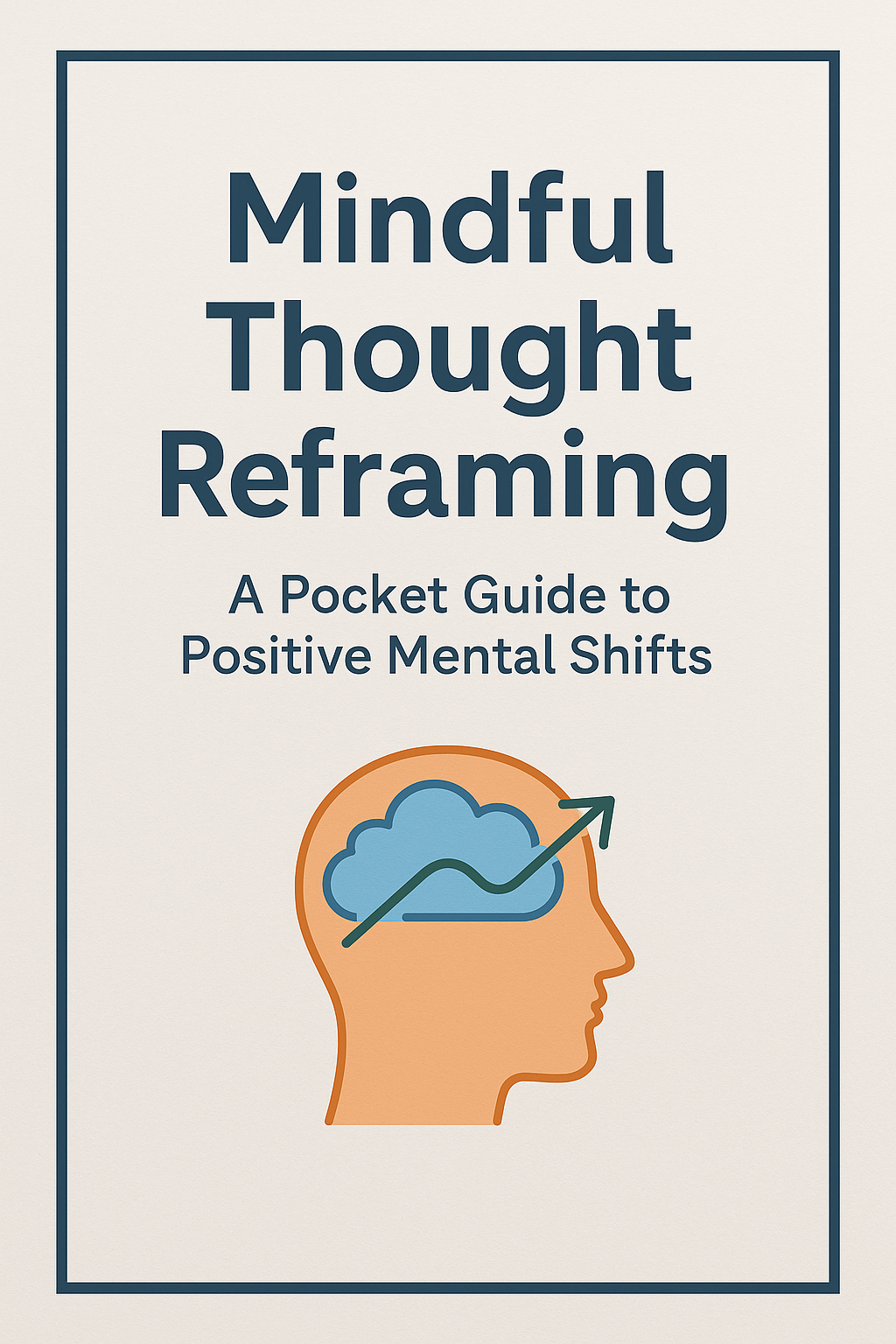 Mindful Thought Reframing: A Pocket Guide to Positive Mental Shifts