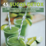 Livro Digital 45 Sucos Detox - Os Melhores Sucos para você Desinchar e Emagrecer de forma Saudável