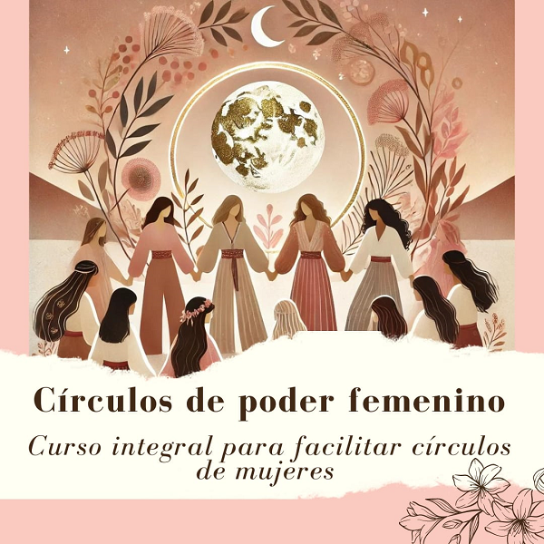 Círculos de poder femenino: Curso integral para facilitar círculos ...