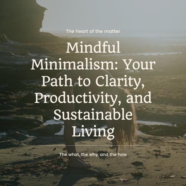 Mindful Minimalism: Your Path to Clarity, Productivity, and Sustainable ...