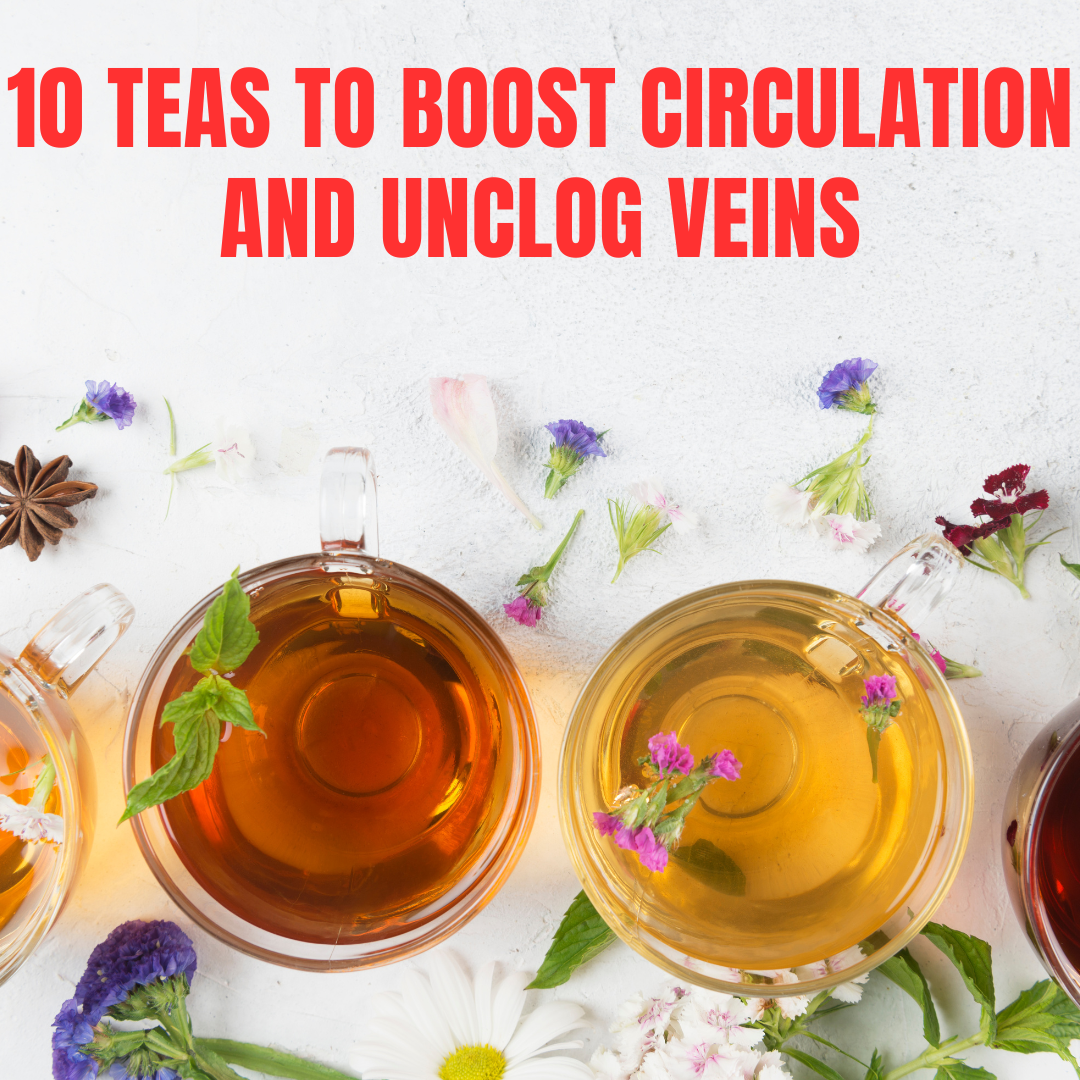 10 TEAS TO BOOST YOUR CIRCULATION AND UNCLOG YOUR VEINS - marco ant...