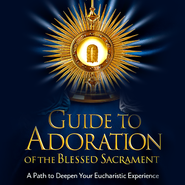 Guide to Adoration of the Blessed Sacrament - A Path to Deepen Your Eucharistic Experience