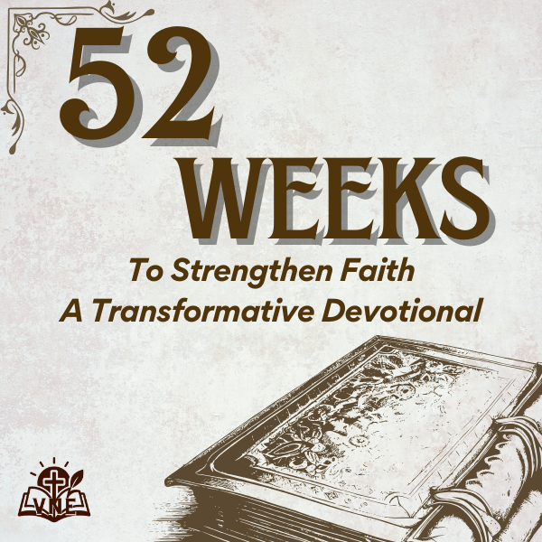 52 Weeks To Strengthen Faith A Transformative Devotional