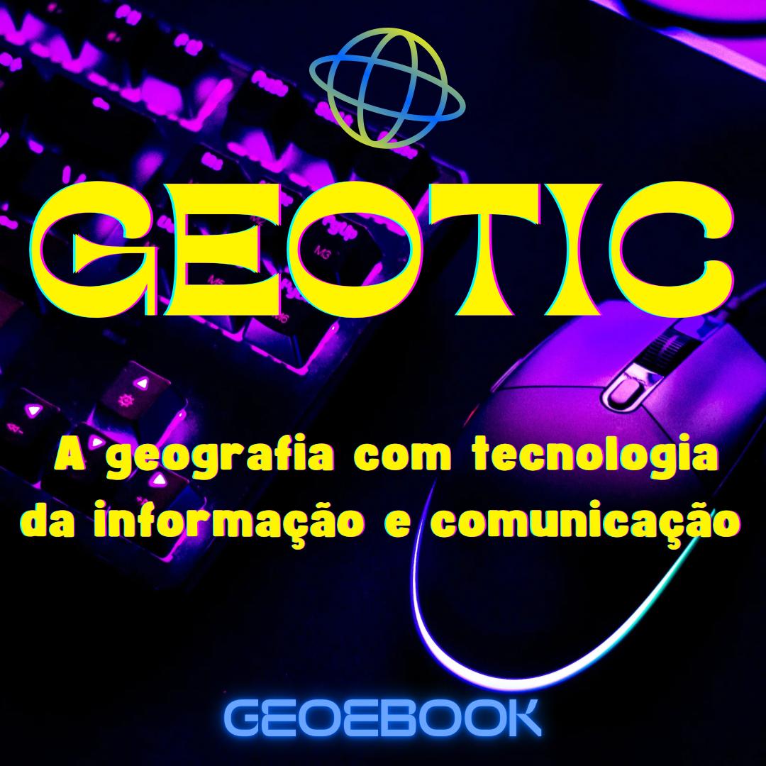 GEOTICS - geografia e as Tecnologias da Informação e Comunicação