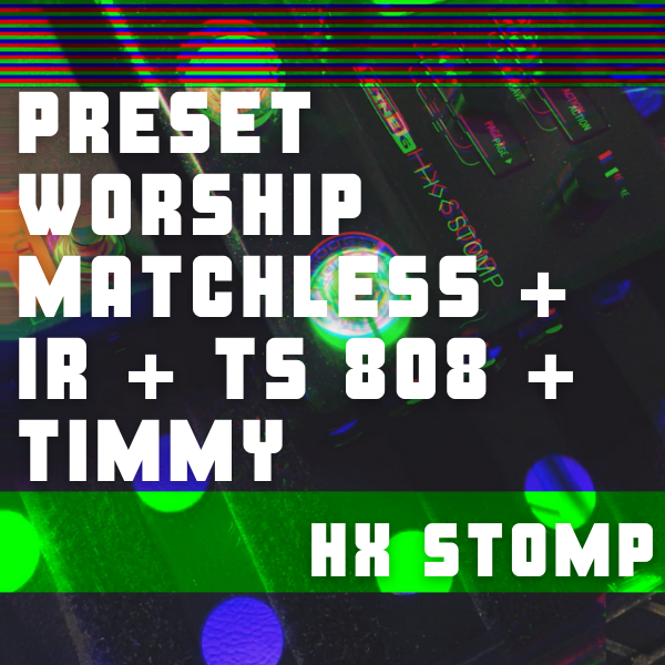Preset Worship HX Stomp - Matchless + TS 808 + Timmy + IR