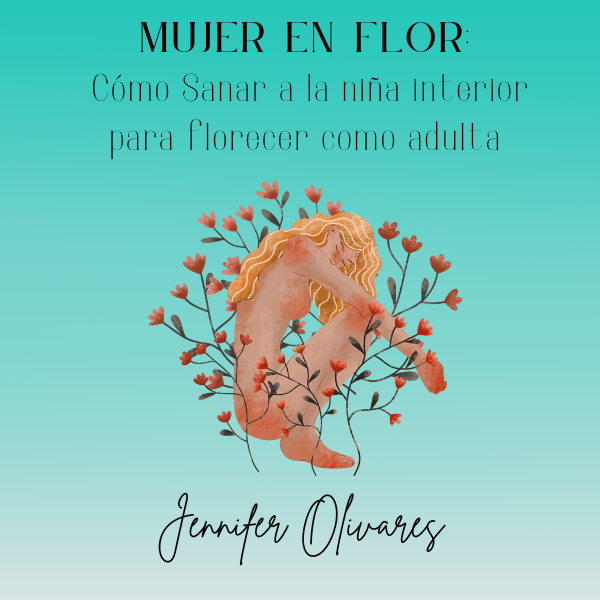 "Mujer en flor: cómo sanar a la niña interior para florecer como ad...