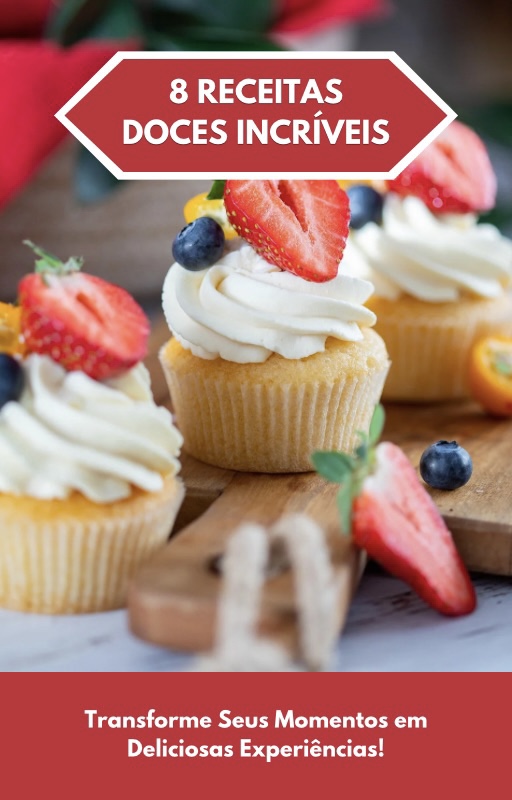 8 RECEITAS DE DOCES INCRÍVEIS: Transforme Seus Momentos em Delicios...