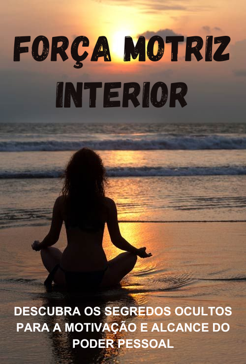 Força Motriz Interior: Desperte Seu Potencial e Alcance Seus Objetivos