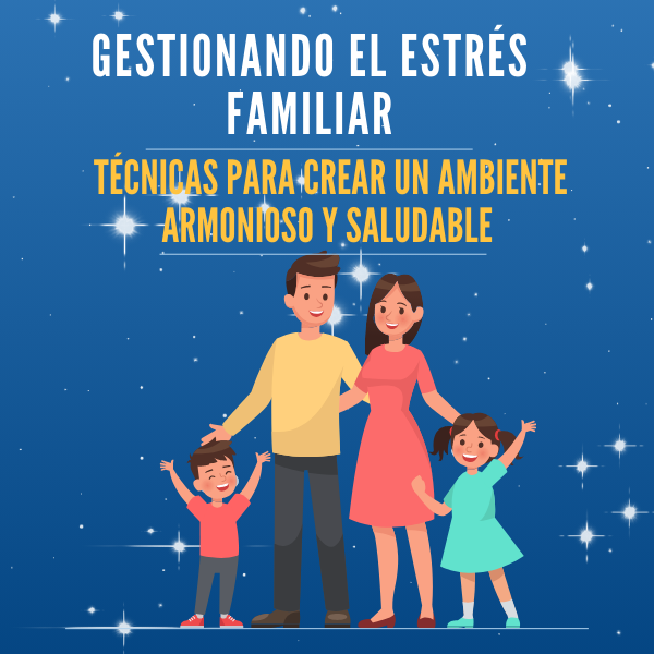 Gestionando el Estrés Familiar: Técnicas para Crear un Ambiente Arm...